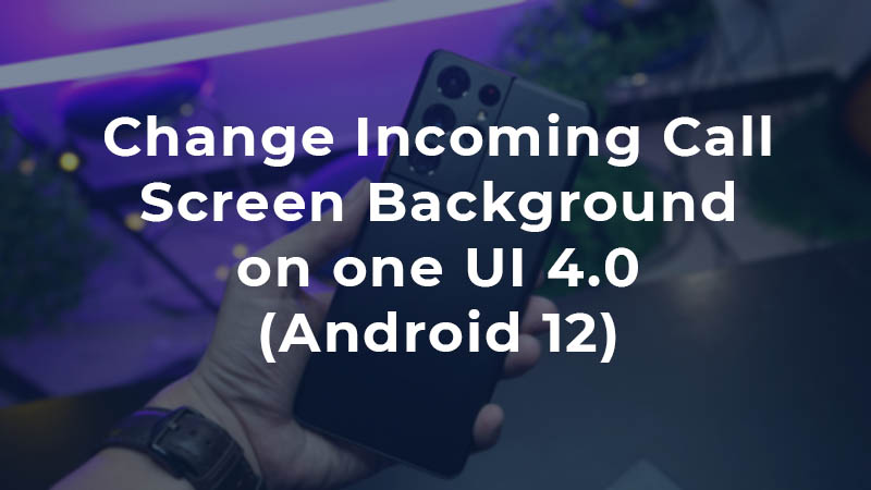 How to change incoming call screen background on one UI 4.0 (Android 12 ...